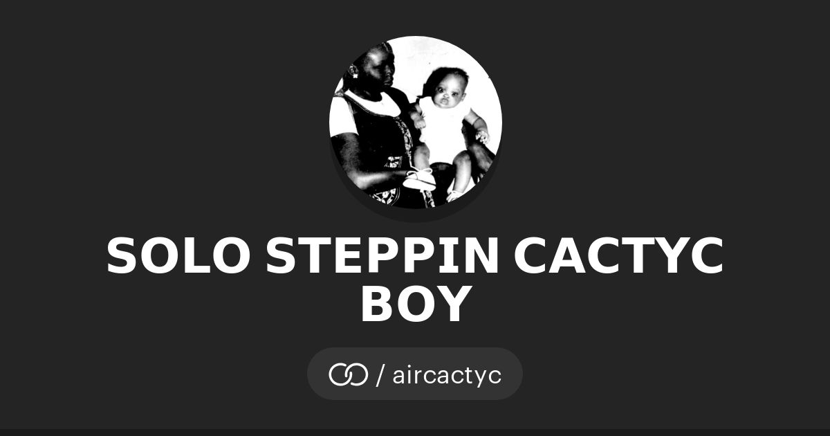 𝗦𝗢𝗟𝗢 𝗦𝗧𝗘𝗣𝗣𝗜𝗡 𝗖𝗔𝗖𝗧𝗬𝗖 𝗕𝗢𝗬 (/aircactyc) · solo.to