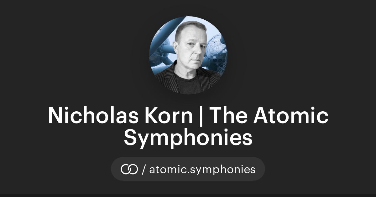 Nicholas Korn | The Atomic Symphonies (/atomic.symphonies) · solo.to