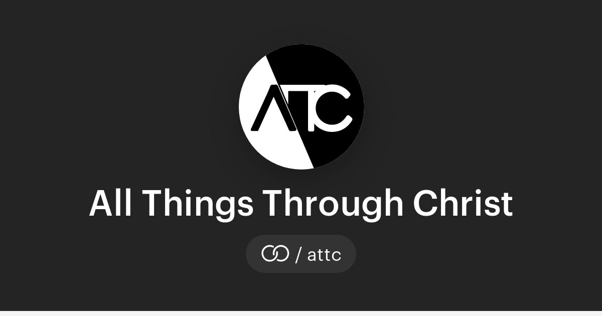 All Things Through Christ (/attc) · solo.to