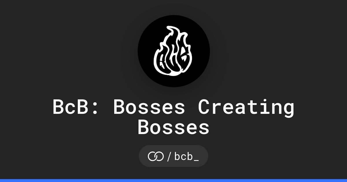BcB: Bosses Creating Bosses (/bcb_) · solo.to