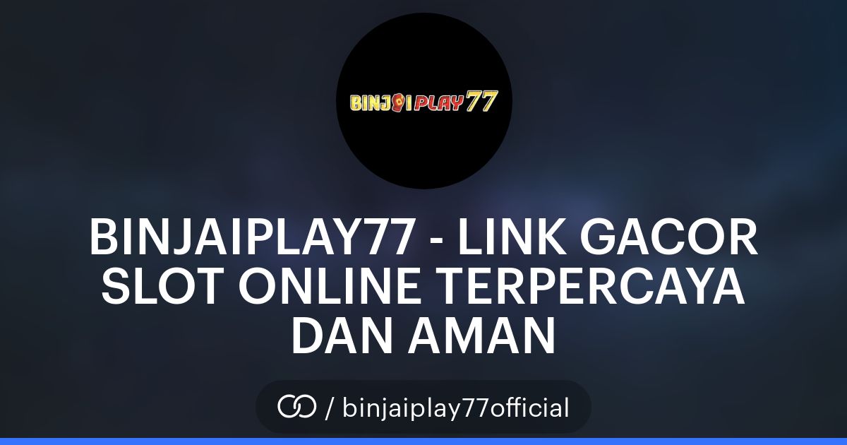 BINJAIPLAY77 - LINK GACOR SLOT ONLINE TERPERCAYA DAN AMAN (/binjaiplay77official) · solo.to