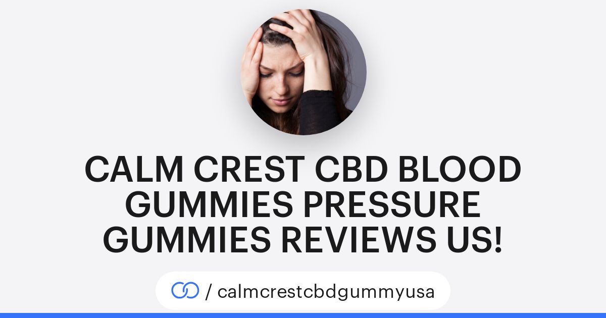 CALM CREST CBD BLOOD GUMMIES PRESSURE GUMMIES REVIEWS US ...