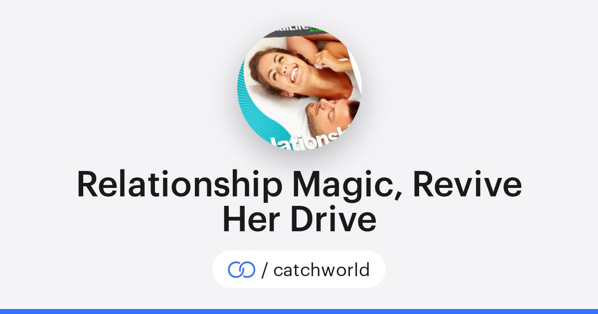 Relationship Magic, Revive Her Drive (/catchworld) · solo.to