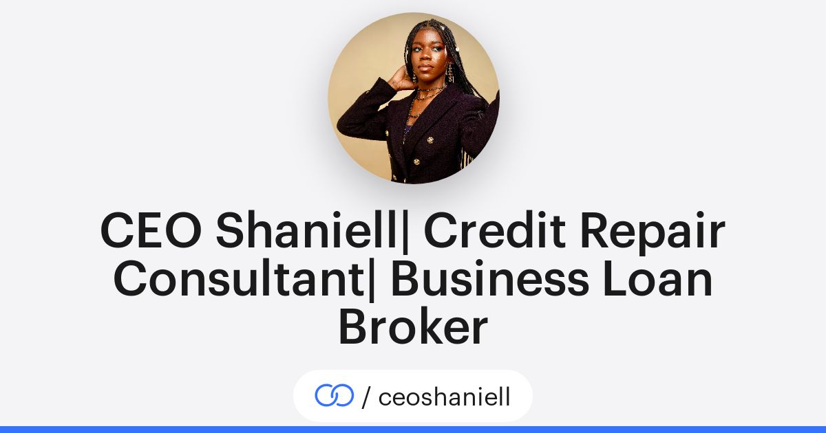 CEO Shaniell| Credit Repair Consultant| Business Loan Broker ...