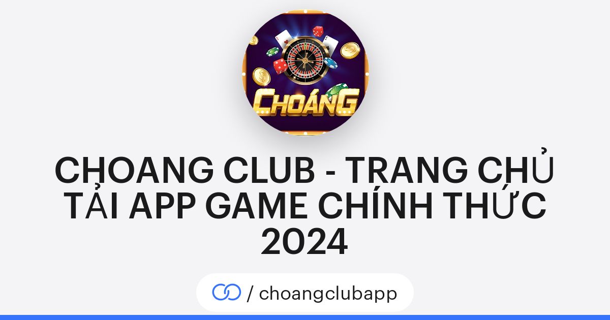 CHOANG CLUB - TRANG CHỦ TẢI APP GAME CHÍNH THỨC 2024 (/choangclubapp ...