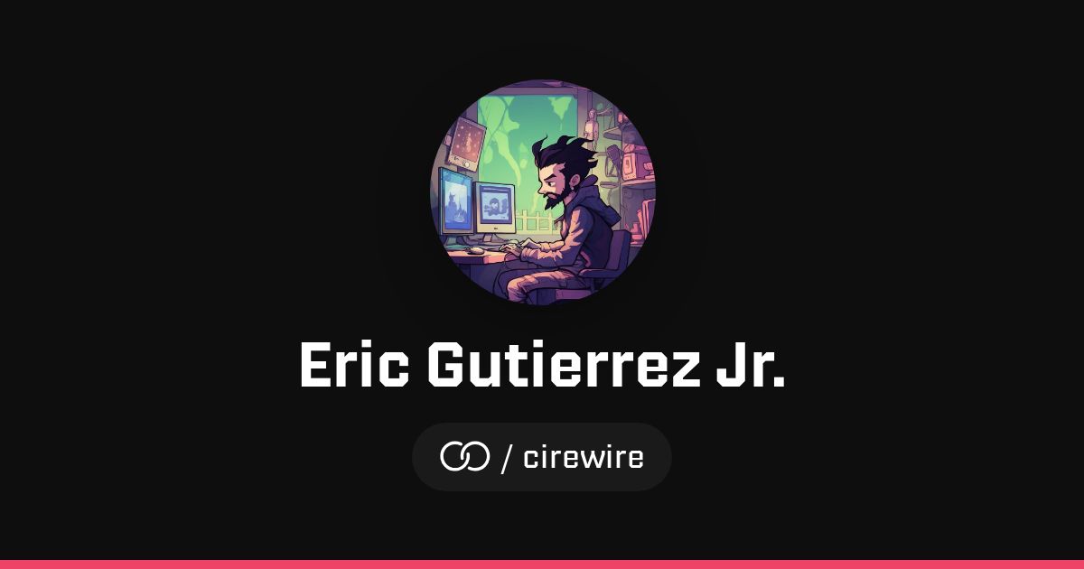 Eric Gutierrez Jr. (/cirewire) · solo.to