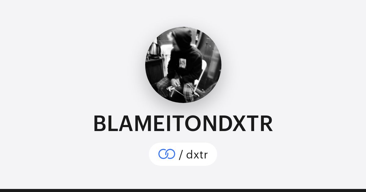 BLAMEITONDXTR (/dxtr) · solo.to
