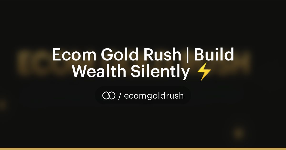 Ecom Gold Rush | Build Wealth Silently ⚡ (/ecomgoldrush) · solo.to