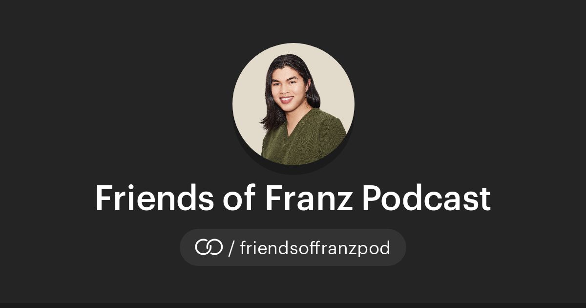 Friends of Franz Podcast (/friendsoffranzpod) · solo.to