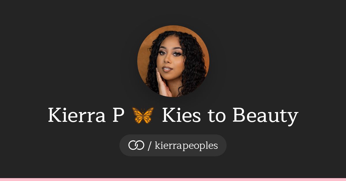 Kierra P 🦋 Kies to Beauty (/kierrapeoples) · solo.to