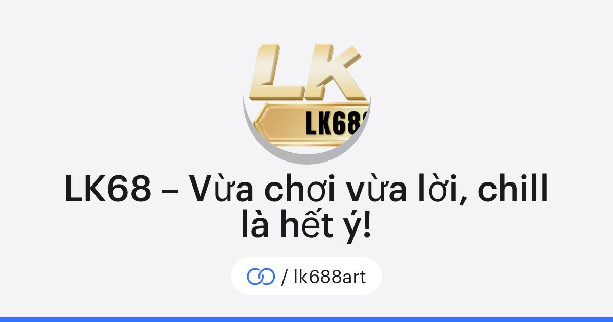 LK68 – Vừa chơi vừa lời, chill là hết ý! (/lk688art) · solo.to