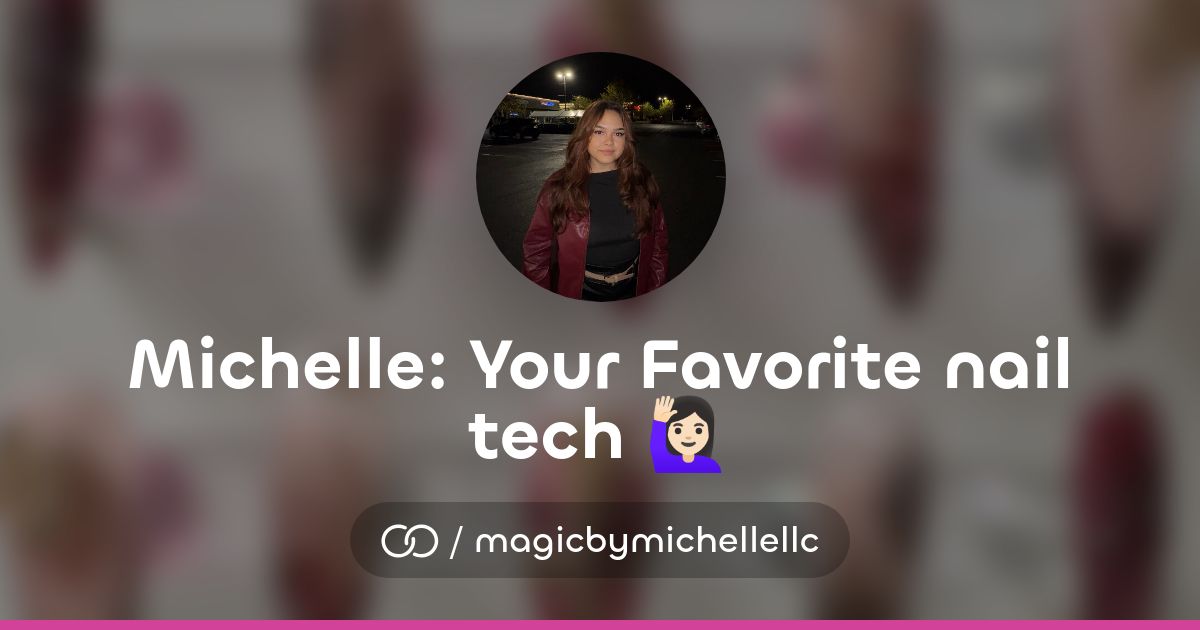 Michelle: Your Favorite nail tech 🙋🏻‍♀️ (/magicbymichellellc) · solo.to