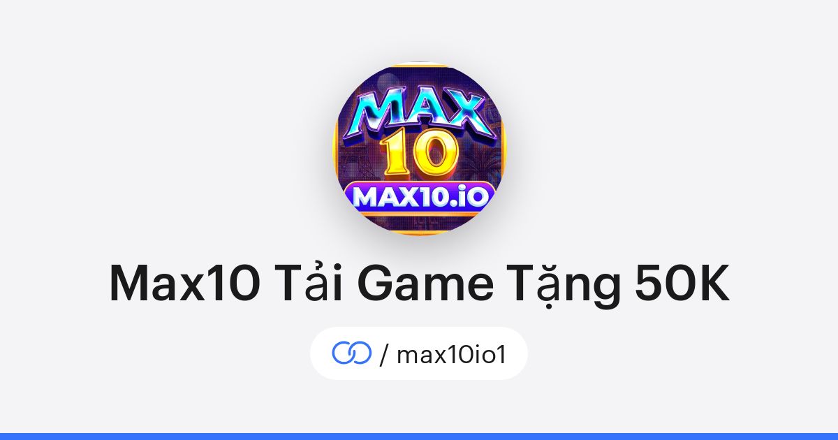 Max10 Tải Game Tặng 50K (/max10io1) · solo.to