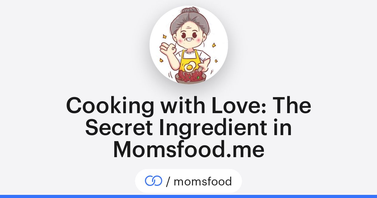 Cooking with Love: The Secret Ingredient in Momsfood.me (/momsfood ...
