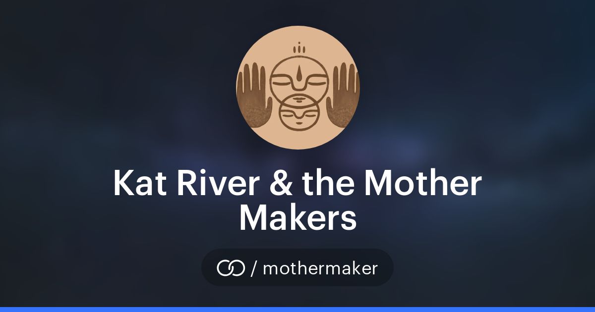 Kat River & the Mother Makers (/mothermaker) · solo.to