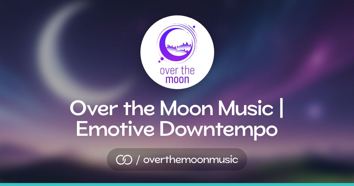 Over the Moon Music | Emotive Downtempo (/overthemoonmusic) · solo.to