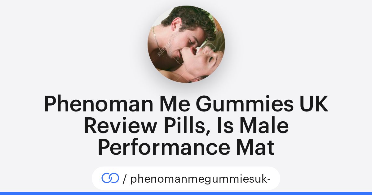 Phenoman Me Gummies UK Review Pills, Is Male Performance Mat (/phenomanmegummiesuk-) · solo.to