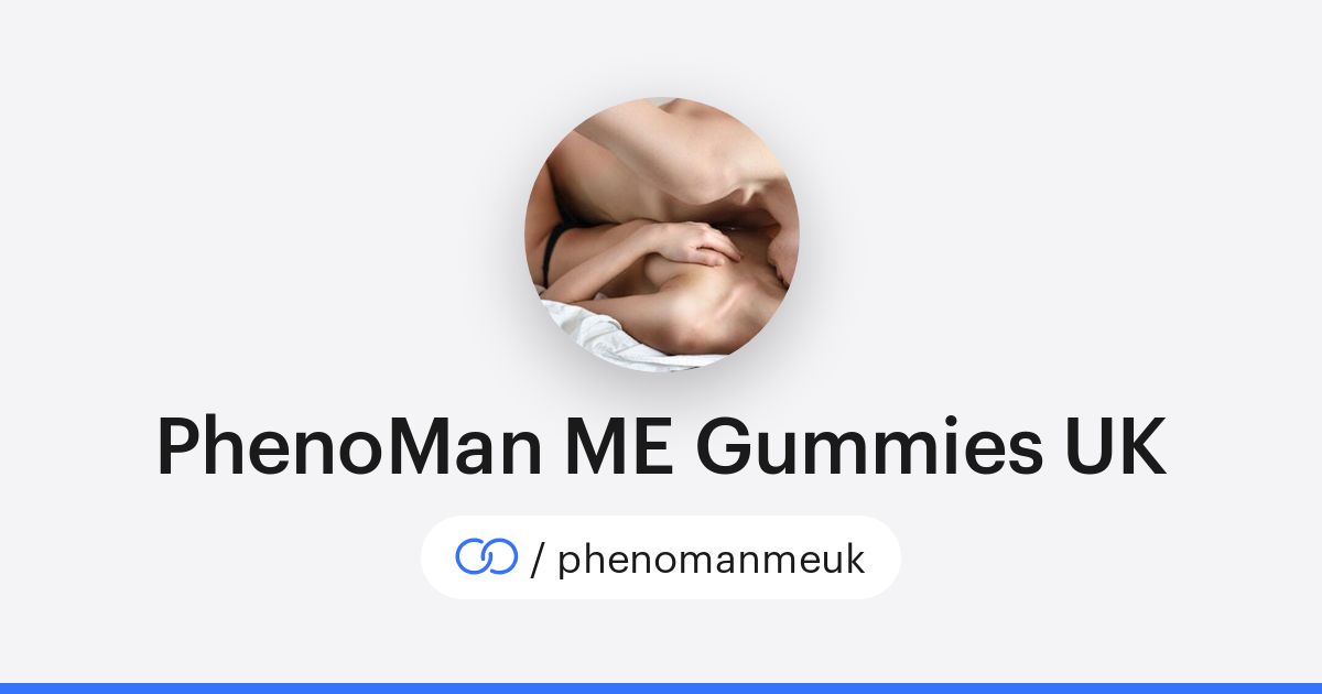 PhenoMan ME Gummies UK (/phenomanmeuk) · solo.to