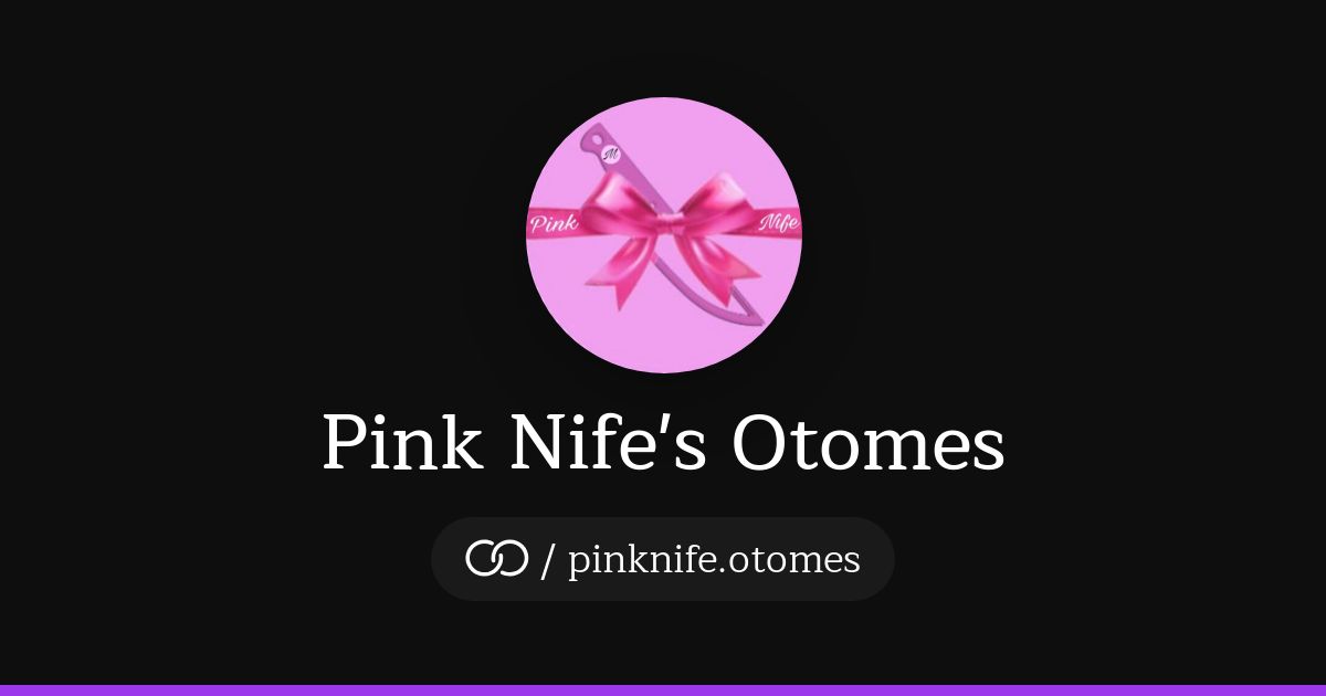 Pink Nife's Otomes (/pinknife.otomes) · solo.to