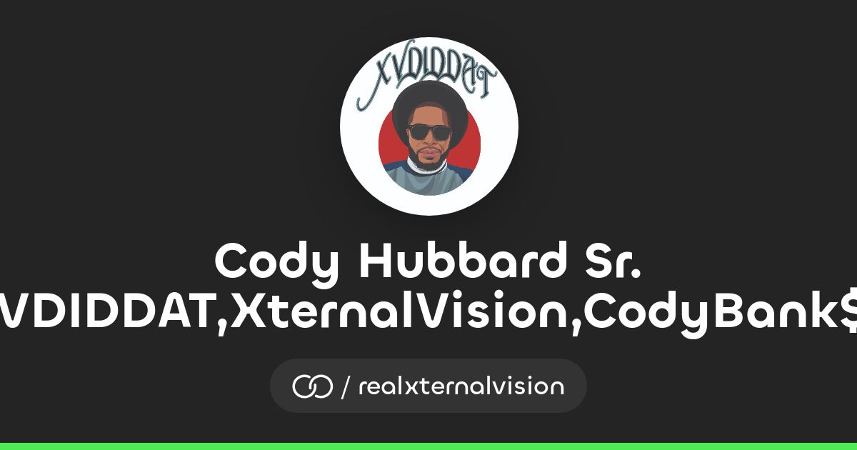 Cody Hubbard Sr. (XVDIDDAT,XternalVision,CodyBank$$) (/realxternalvision) · solo.to