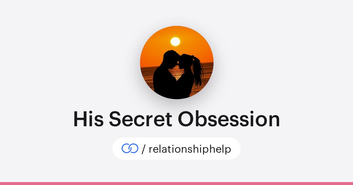 His Secret Obsession (/relationshiphelp) · solo.to