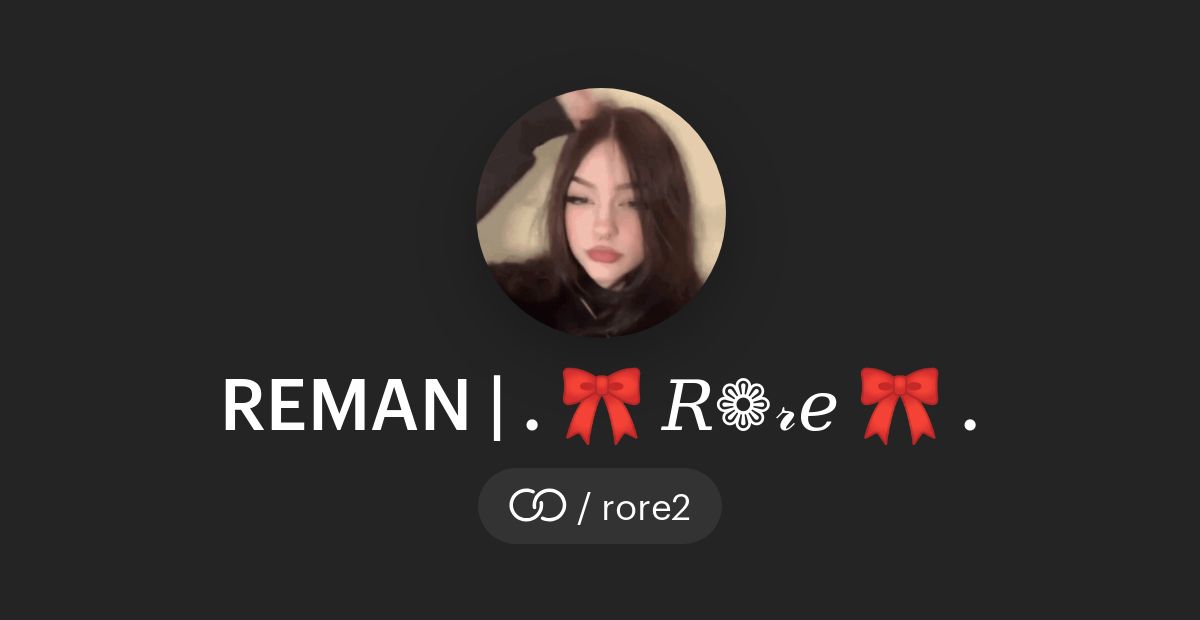 REMAN | . 🎀 𝑅 𝓇𝑒 🎀 . (/rore2) · solo.to