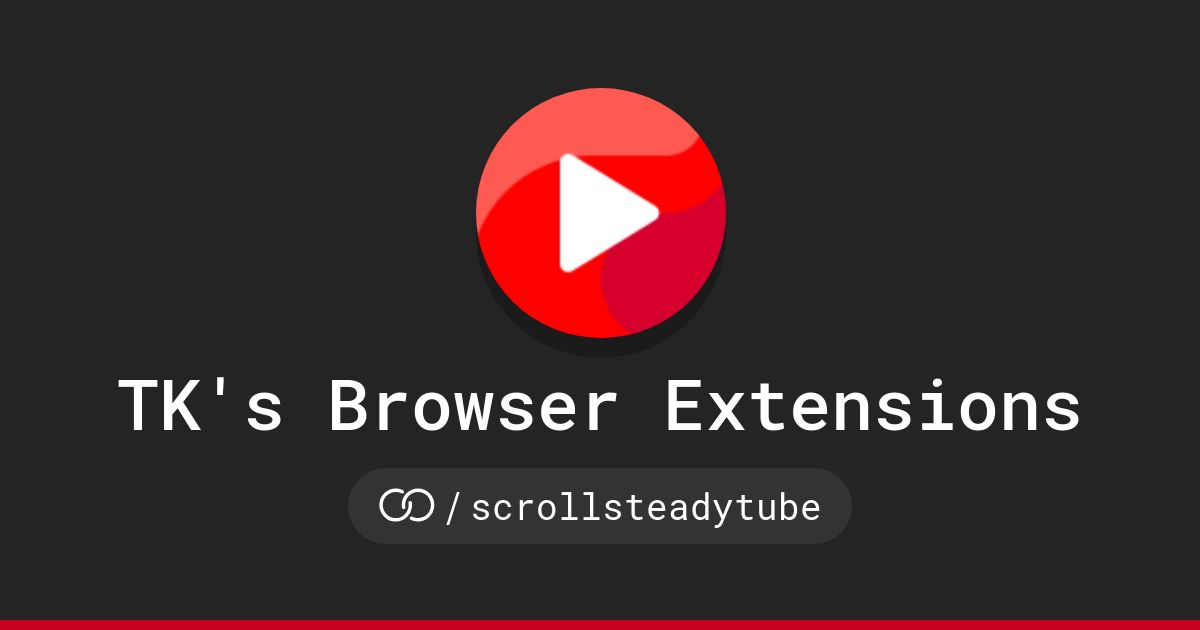 TK's Browser Extensions (/scrollsteadytube) · solo.to