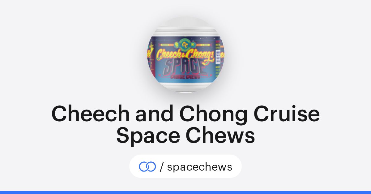 Cheech and Chong Cruise Space Chews (/spacechews) · solo.to
