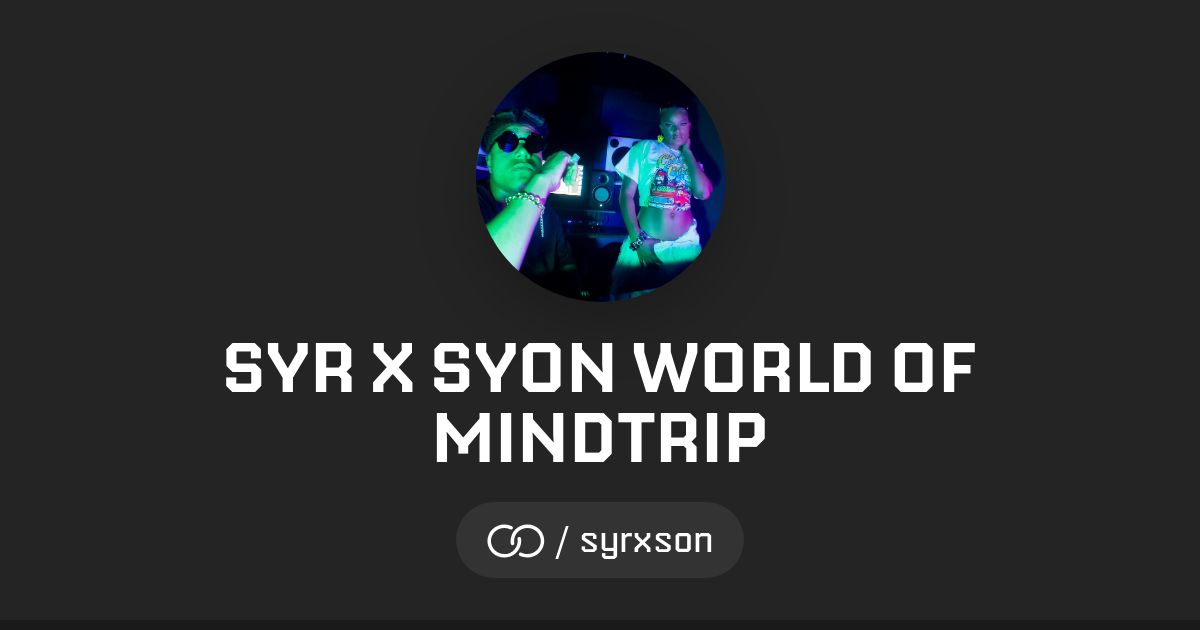 SYR X SYON WORLD OF MINDTRIP (/syrxson) · solo.to