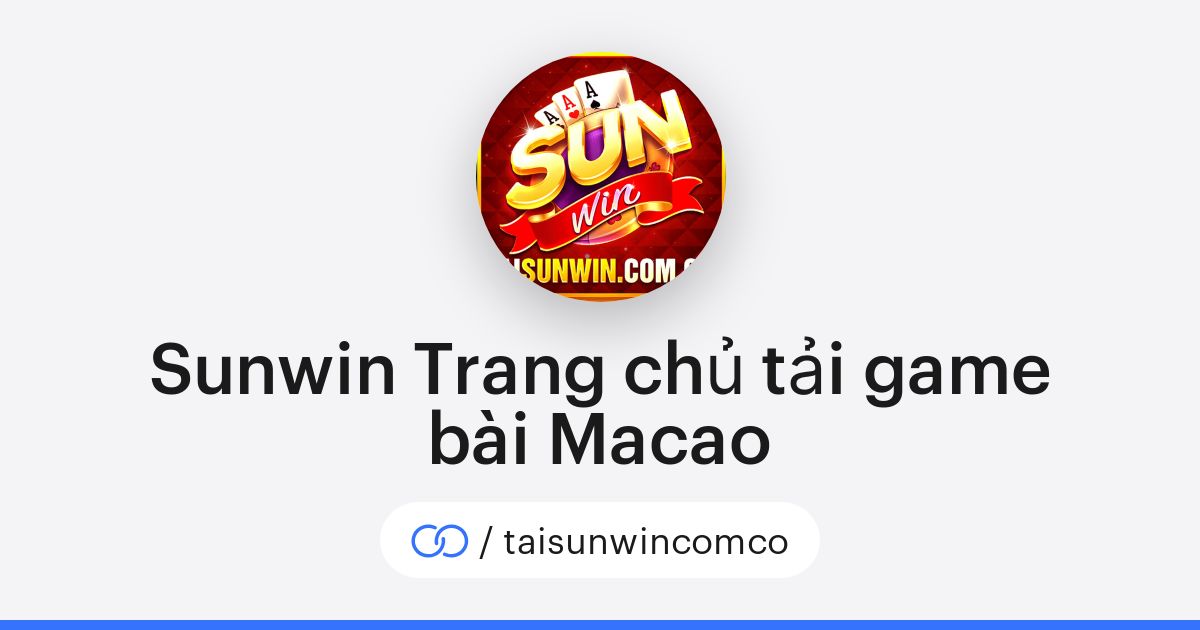 Sunwin Trang chủ tải game bài Macao (/taisunwincomco) · solo.to