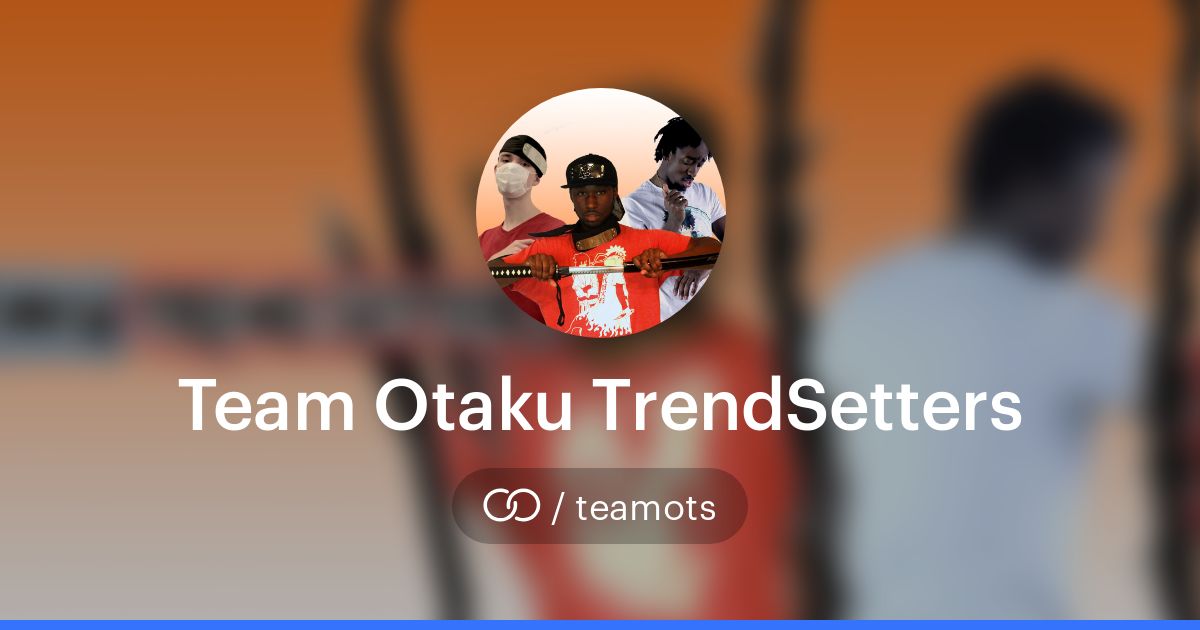 Team Otaku TrendSetters (/teamots) · solo.to