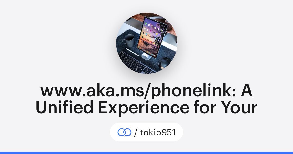 www.aka.ms/phonelink: A Unified Experience for Your (/tokio951) · solo.to