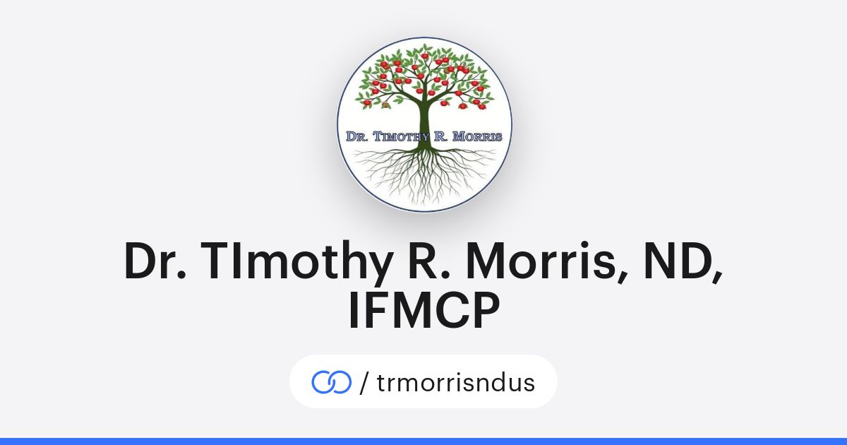 Dr. TImothy R. Morris, ND, IFMCP (/trmorrisndus) · solo.to