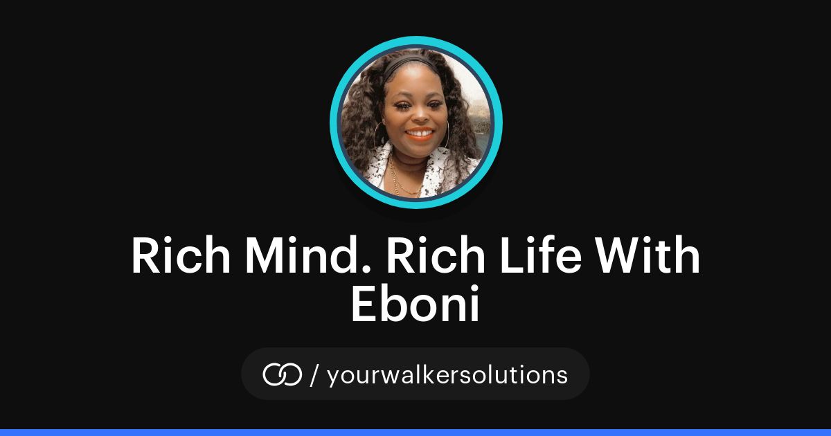 Rich Mind. Rich Life With Eboni (/yourwalkersolutions) · solo.to